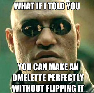 WHAT IF I TOLD YOU you can make an omelette perfectly without flipping it - What If Morpheus ...