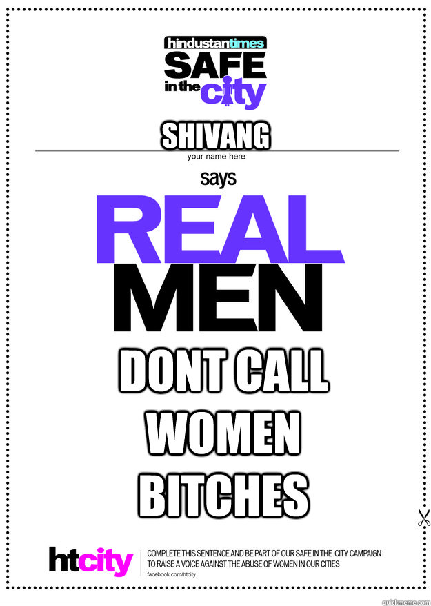 SHIVANG Dont cALL WOMEN BITCHES - real men - quickmeme