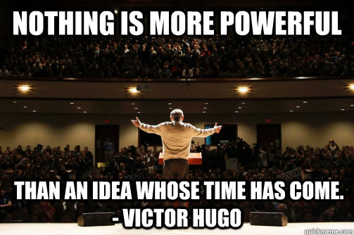 Nothing is more powerful than an idea whose time has come. - Victor Hugo - Ron Paul People Power ...