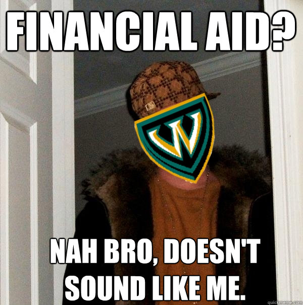 Financial Aid? Nah bro, doesn't sound like me. - Scumbag Wayne State - quickmeme