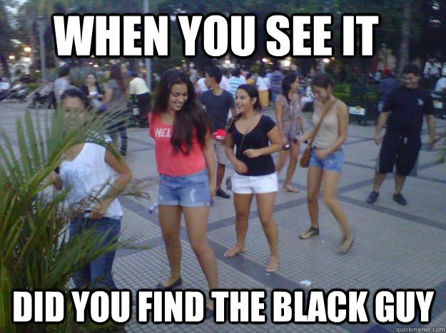 when you see it Did you find the black guy - Misc - quickmeme