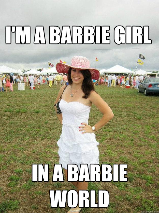 I'm a Barbie Girl In a Barbie World - PAH-HEY - quickmeme
