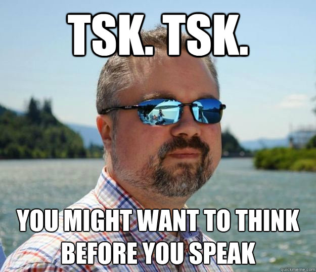 tsk. tsk. you might want to think before you speak - grump bear - quickmeme