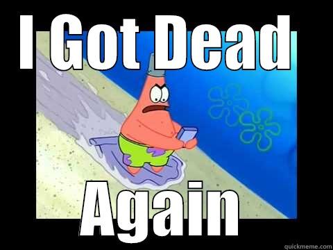 I Got Dead Again - quickmeme