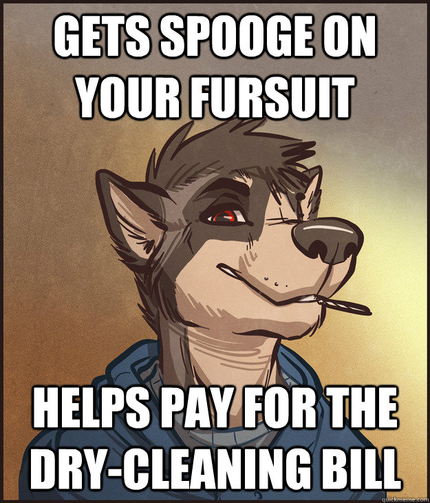 gets spooge on your fursuit helps pay for the dry-cleaning bill - Misc - quickmeme