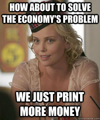 How about to solve the economy's problem we just print more money - Misc - quickmeme