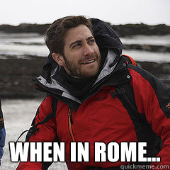 When in Rome... - Misc - quickmeme