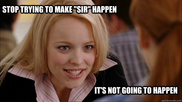 Stop trying to make "Sir" happen It's not going to happen - Roves Fetch - quickmeme