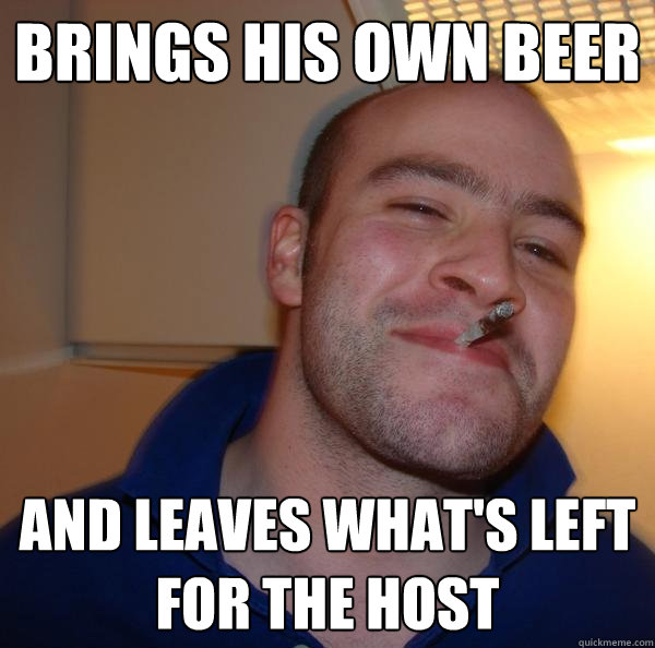 brings his own beer and leaves what's left for the host - Misc - quickmeme