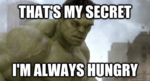 That's my secret I'm always hungry - Misc - quickmeme