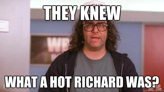 They knew what a hot richard was? - Franks surprise - quickmeme