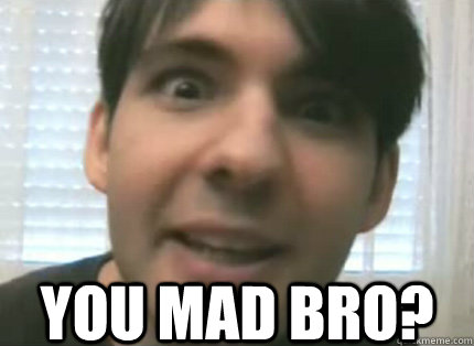 You mad bro? - Misc - quickmeme