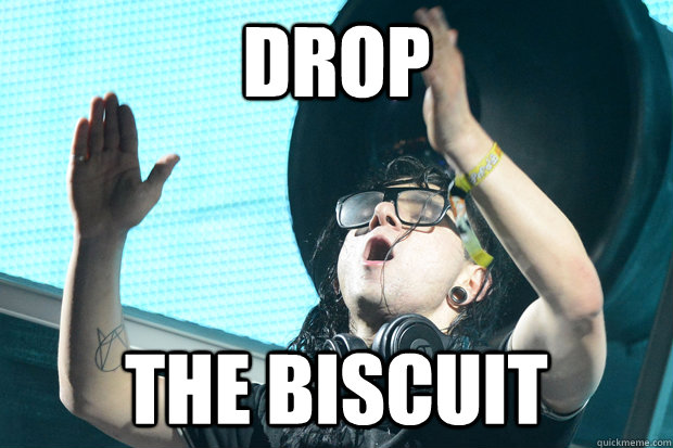 DROP THE BISCUIT - DROP THE BISCUIT - quickmeme