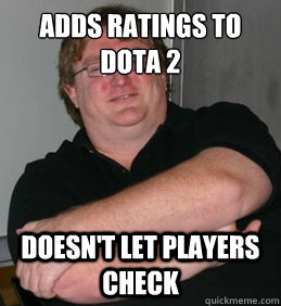 adds ratings to dota 2 doesn't let players check - Scumbag Gabe Newell - quickmeme