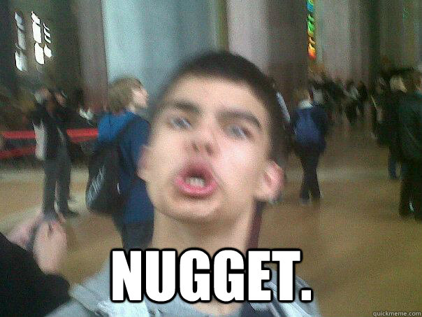 nugget. - nugget - quickmeme