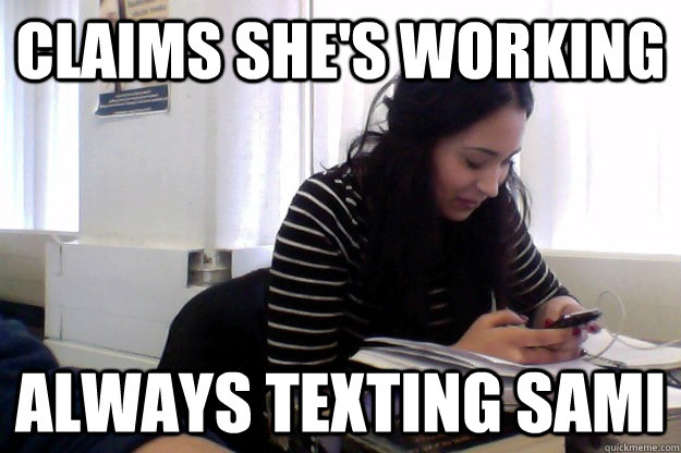 CLAIMS SHE'S WORKING ALWAYS TEXTING SAMI - AMNAH SAMI MEME - quickmeme