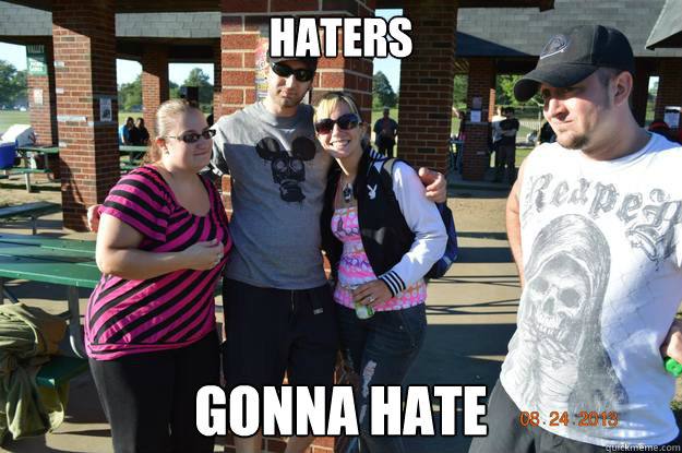 HATERS GONNA HATE - Misc - quickmeme