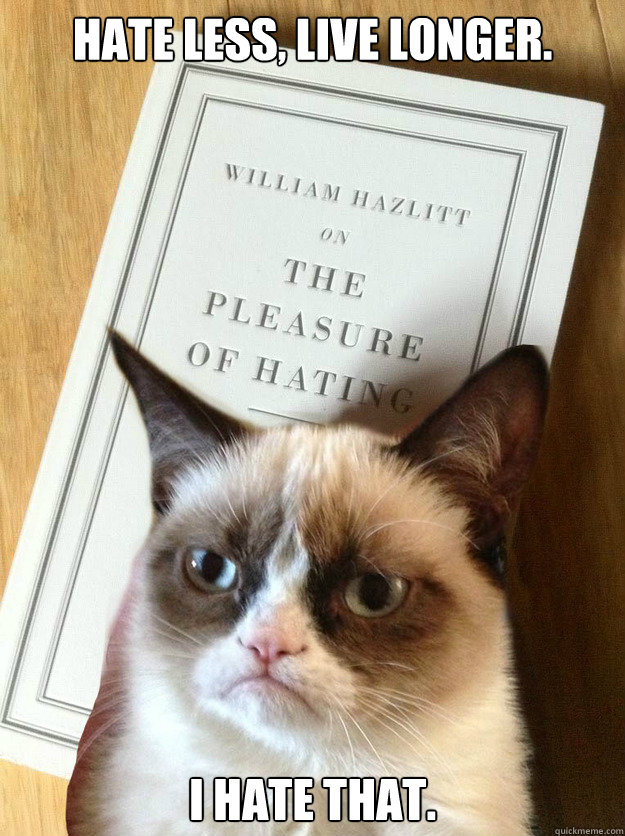 hate less, live longer. I hate that. - Grumpy Cats book - quickmeme