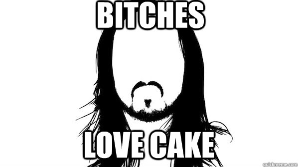 bitches love cake - Steve Aoki - Bitches love cake! - quickmeme