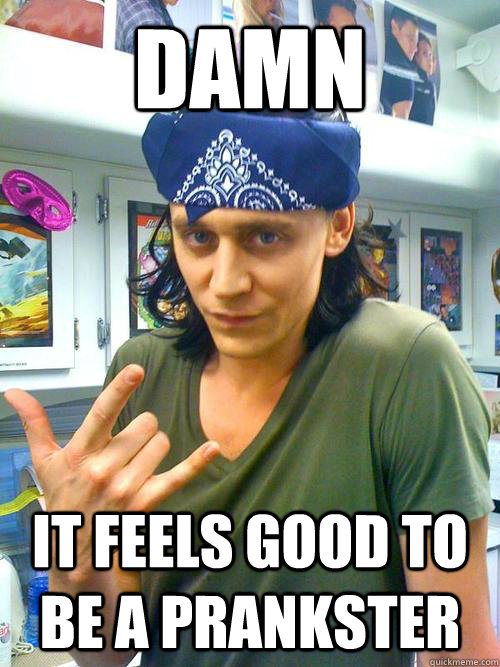 Damn It feels good to be a prankster - Misc - quickmeme