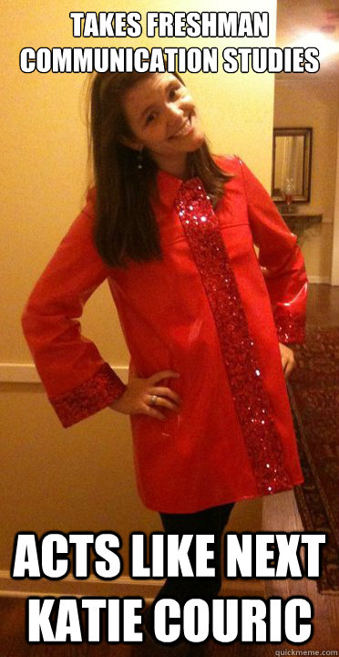 takes freshman communication studies acts like next katie couric - Mckenzie - quickmeme