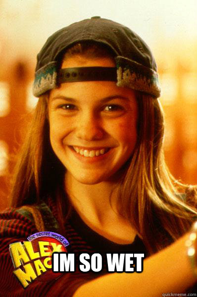 IM so wet - alex mac - quickmeme