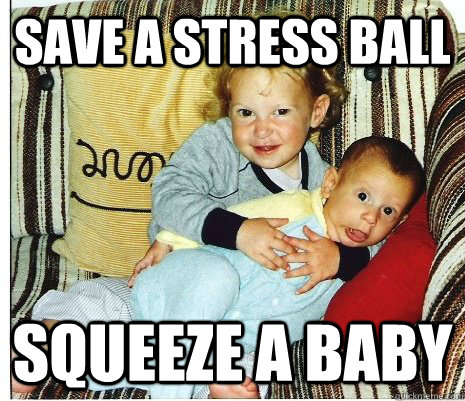 Save a Stress Ball Squeeze a baby - Too Much Love Babies - quickmeme