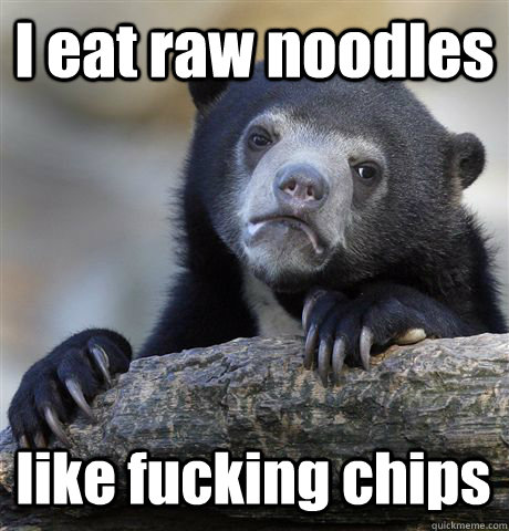 I eat raw noodles like fucking chips - Misc - quickmeme