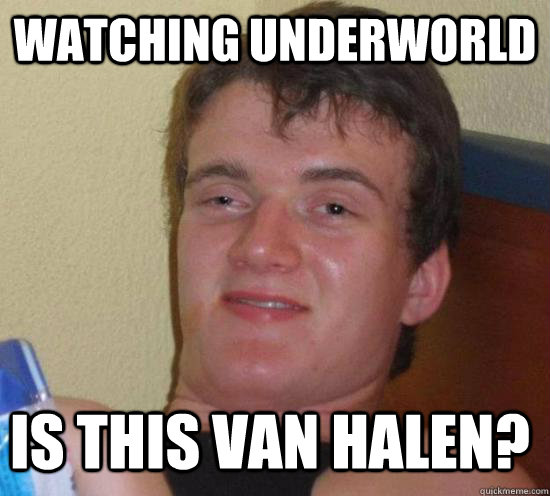 Watching Underworld Is this van Halen? - Misc - quickmeme