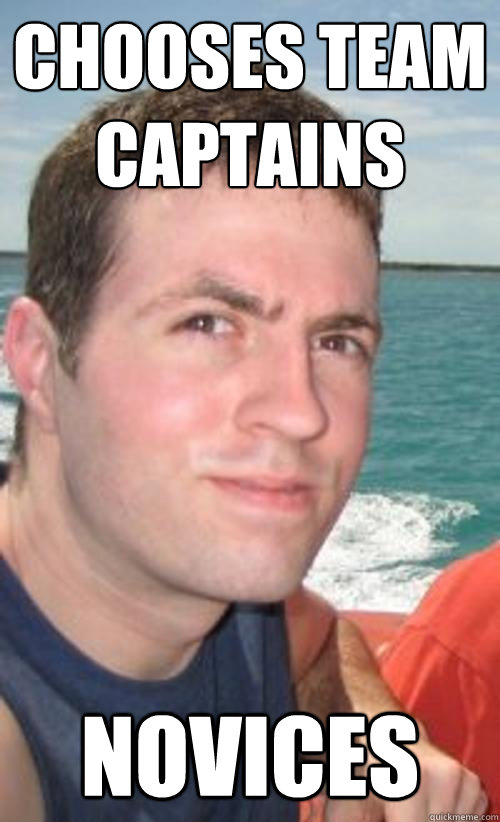 chooses team captains novices - Childree - quickmeme