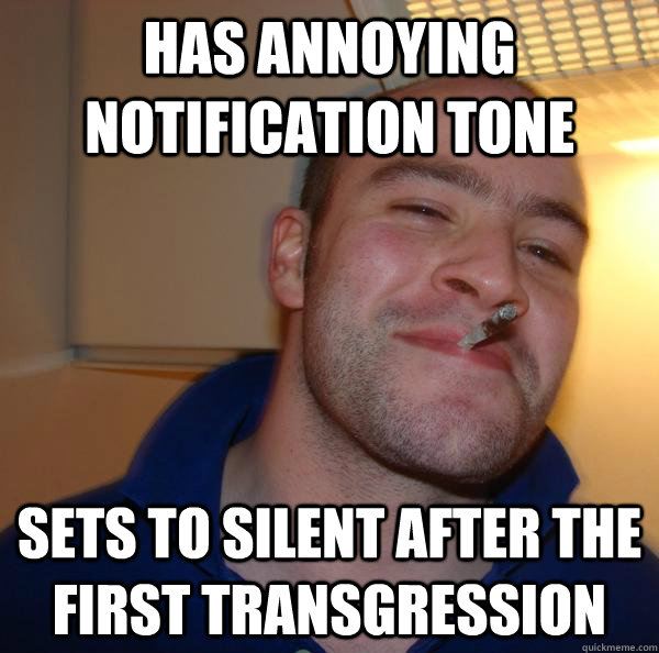 has annoying notification tone sets to silent after the first transgression - Misc - quickmeme