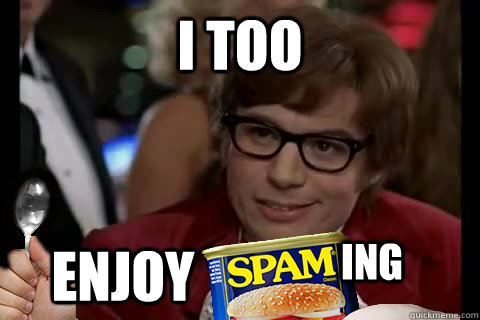 I too Enjoy ing - SPAM SPAM SPAM - quickmeme