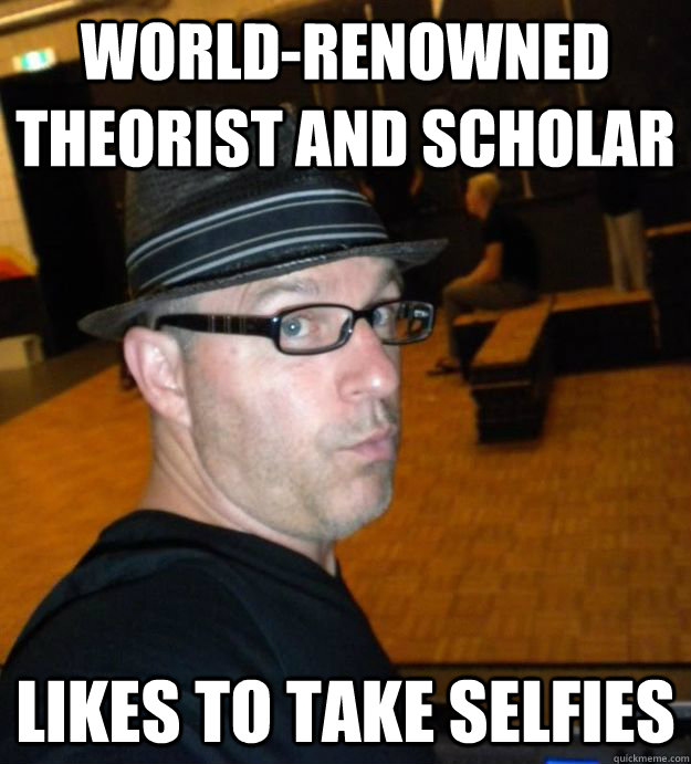 World-renowned theorist and scholar likes to take selfies - Bryan Reynolds - quickmeme