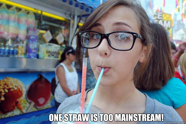 One Straw is Too Mainstream! - Rachel The Hipster - quickmeme