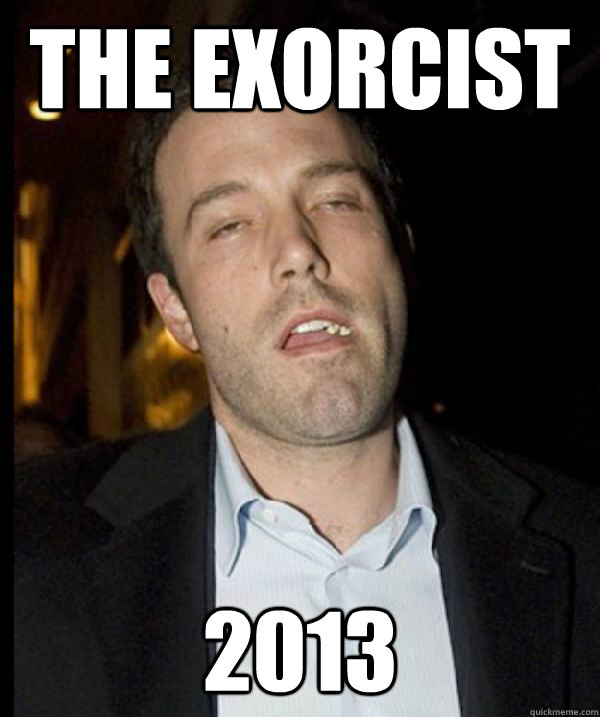 THE EXORCIST 2013 - drunkdudes - quickmeme