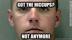 Got the hiccups? Not anymore - Killing is the Cure - quickmeme