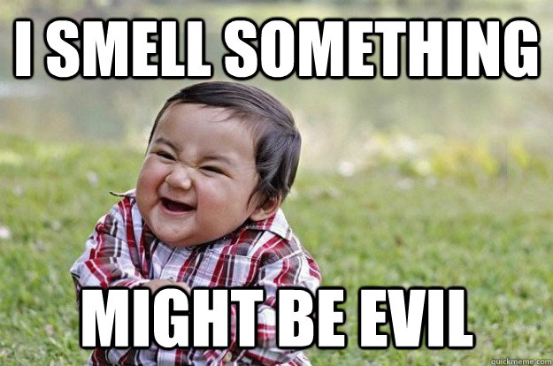 I smell something might be evil - Misc - quickmeme