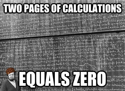 two pages of calculations equals zero - Scumbag Physics Problem - quickmeme