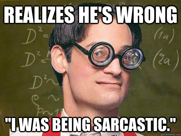Realizes he's wrong "I was being sarcastic." - Stubborn Samuel - quickmeme
