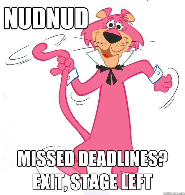 nudnud missed deadlines? exit, stage left - Misc - quickmeme