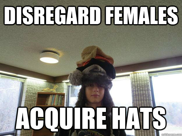 Disregard Females acquire Hats - Silly Severin - quickmeme