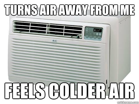 Turns air away from me Feels Colder air - Misc - quickmeme