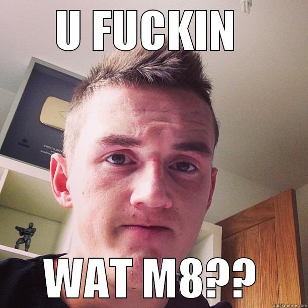 U FUCKIN WAT - quickmeme