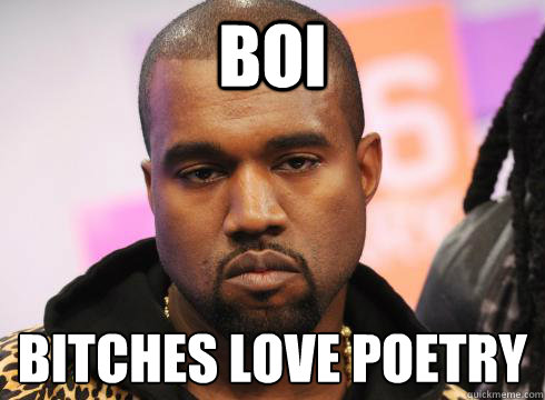boi bitches love poetry - GG Kanye West - quickmeme