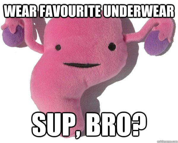 Wear favourite underwear Sup, bro? - Scumbag Period - quickmeme