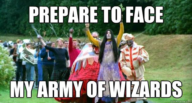 prepare to face my army of wizards - Army of wizards - quickmeme