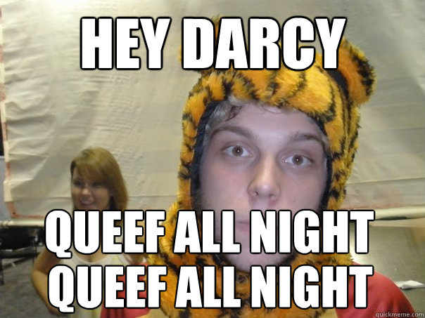 Hey Darcy Queef all night queef all night - Pedo Alert - quickmeme
