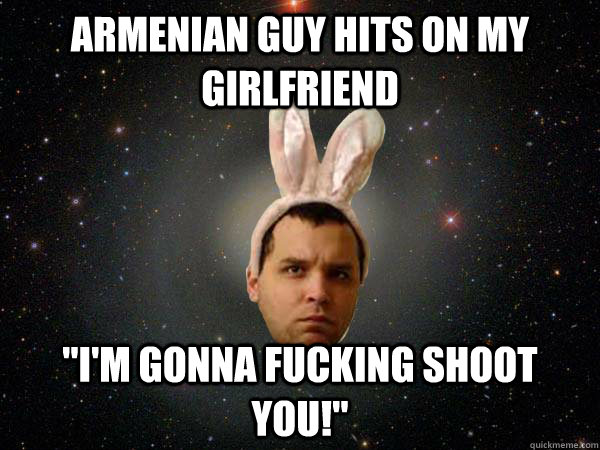 ARMENIAN GUY HITS ON MY GIRLFRIEND "I'M GONNA FUCKING SHOOT YOU!" - Redbans Infinite Wisdom ...