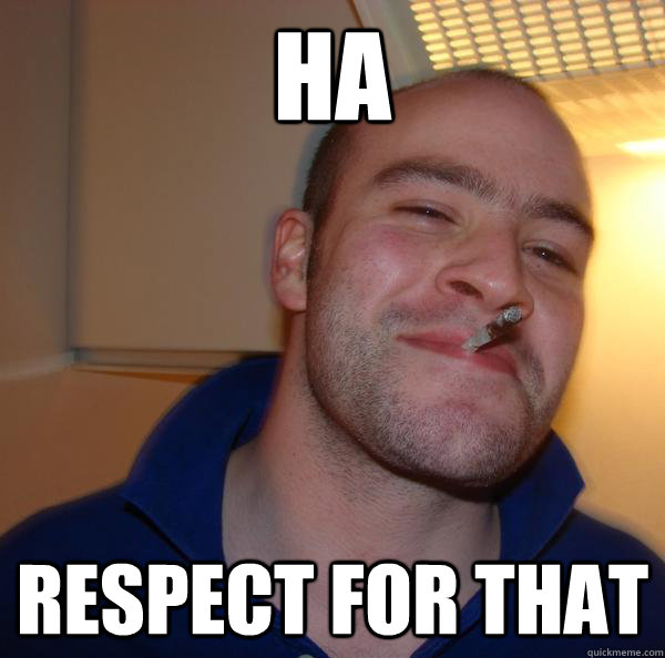 Ha Respect for that - Misc - quickmeme