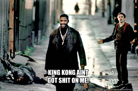 KING KONG AINT GOT SHIT ON ME! - Misc - quickmeme